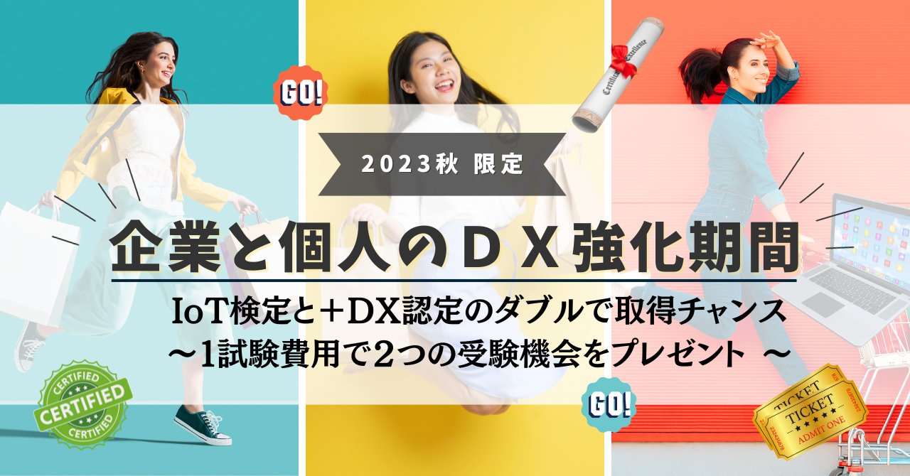 【期間限定キャンペーン】企業と個人のDX推進力を向上させるためのダブル取得キャンペーン 〜IoT検定と＋DX認定試験が1試験費用で2つの検定の受験機会をプレゼント〜 - iotcert